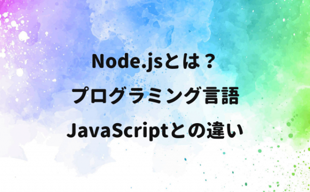 Node.jsとは？プログラミング言語、JavaScriptとの違い | ProgrameiQ公式ブログ